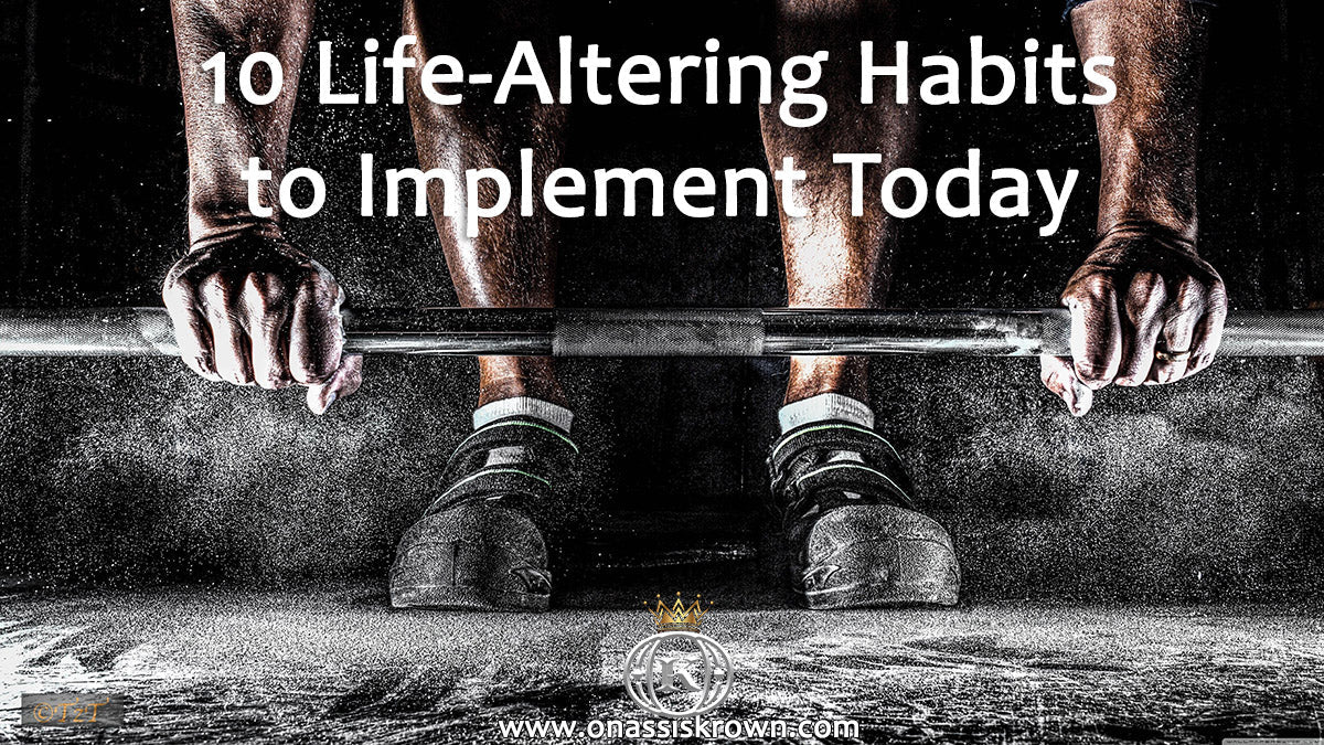 10 Life-Altering Habits You Need to Start Implementing Today – Onassis ...